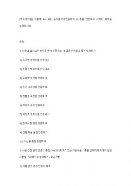 (푸드마케팅) 식품에 표시되는 농식품국가인증마크 10종을 선정하고 각각의 목적을 설명하시오-1페이지