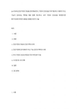 (A+리포트)건강가정의 개념을 정리해보면서, 가정의 건강성을 이야기할 때 그 형태가 아닌 기능이 강조되는 맥락을 예와 함께 제시하고, 내가 가정의 건강성을 측정한다면 평가지표에 어떠한 내용을 포함할 것인지 서술-1페이지