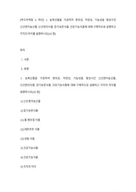 (푸드마케팅 4학년) 1. 농축산물을 가공하여 편의성, 저장성, 기능성을 향상시킨 신선편이농산물, 신선편의식품, 장기보존식품, 건강기능식품에 대해 구체적으로 설명하고 각각의 차이를 설명하시오(10점)-1페이지