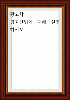 광고학 ) 광고산업에 대해 설명-1페이지