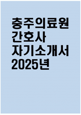 [충주의료원 자기소개서] 2025년 충주의료원 간호사 자소서 합격예문 충주의료원 간호사 자기소개서 충주의료원 신규간호사 지원동기 충청북도 충주의료원 자소서-1페이지