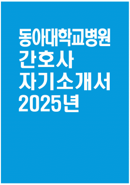 [동아대학교병원 자기소개서] 2025년 동아대학교병원 간호사 자소서 합격예문 동아대학교병원 간호사 자기소개서 동아대학교병원 신규간호사 지원동기 동아대학교병원 자소서-1페이지