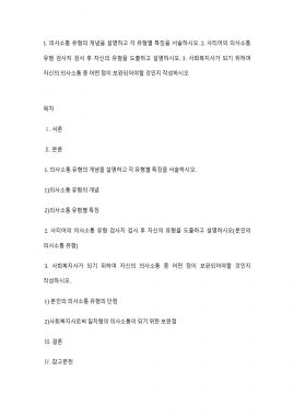 1. 의사소통 유형의 개념을 설명하고 각 유형별 특징을 서술하시오.  2. 사티어의 의사소통 유형 검사지 검사 후 자신의 유형을 도출하고 설명하시오. 3. 사회복지사가 되기 위하여 자신의 의사소통 중 어떤 점이 보완되어야할 것인지 작성하시오-1페이지