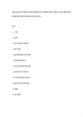 (숲과 삶 A)대기오염에 의해 숲 생태계에 미치는 영향에 대하여 설명하고, 숲의 생물다양성 확보를 통한 생태계 회복을 위한 방안을 제시-1페이지