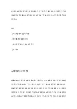 [ 아동미술영역의 공간의 구성 원리(조용한 곳, 건조한 곳, 물이 있는 곳, 활동적인 곳)과 미술영역의 공간 활용과 배치에 관하여 설명하고 가장 효율적인 미술영역 공간을 구성해 보시오. ]-1페이지