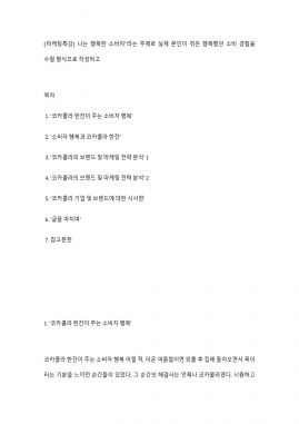 (마케팅특강) 나는 행복한 소비자”라는 주제로 실제 본인이 겪은 행복했던 소비 경험을 수필 형식으로 작성하고-1페이지