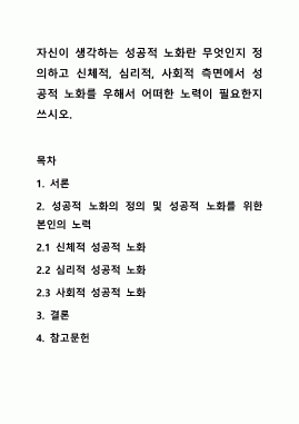 자신이 생각하는 성공적 노화란 무엇인지 정의하고 신체적, 심리적, 사회적 측면에서 성공적 노화를 우해서 어떠한 노력이 필요한지 쓰시오.-1페이지