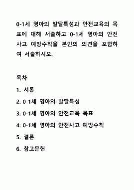 0-1세 영아의 발달특성과 안전교육의 목표에 대해 서술하고 0-1세 영아의 안전사고 예방수칙을 본인의 의견을 포함하여 서술하시오.-1페이지