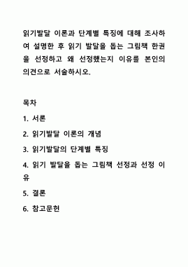 읽기발달 이론과 단계별 특징에 대해 조사하여 설명한 후 읽기 발달을 돕는 그림책 한권을 선정하고 왜 선정했는지 이유를 본인의 의견으로 서술하시오.-1페이지