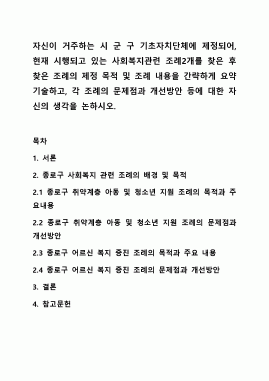 자신이 거주하는 시 군 구 기초자치단체에 제정되어, 현재 시행되고 있는 사회복지관련 조례2개를 찾은 후 찾은 조례의 제정 목적 및 조례 내용을 간략하게 요약 기술하고, 각 조례의 문제점과 개선방안 등에 대한 자신의 생각을 논하시오.-1페이지