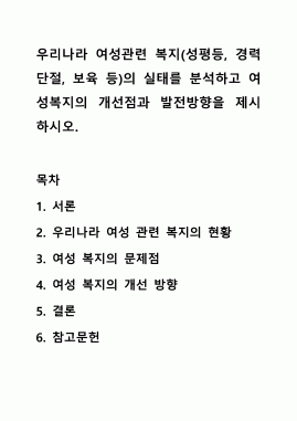 우리나라 여성관련 복지(성평등, 경력단절, 보육 등)의 실태를 분석하고 여성복지의 개선점과 발전방향을 제시하시오.-1페이지