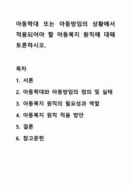 아동학대 또는 아동방임의 상황에서 적용되어야 할 아동복지 원칙에 대해 토론하시오.-1페이지