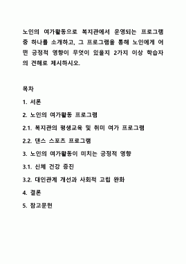 노인의 여가활동으로 복지관에서 운영되는 프로그램 중 하나를 소개하고, 그 프로그램을 통해 노인에게 어떤 긍정적 영향이 무엇이 있을지 2가지 이상 학습자의 견해로 제시하시오.-1페이지