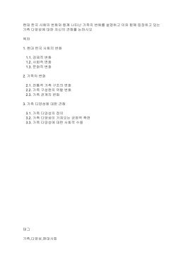 현대 한국 사회의 변화와 함께 나타난 가족의 변화를 설명하고 이와 함께 등장하고 있는 가족 다양성에 대한 자신의 견해를 논하시오-1페이지