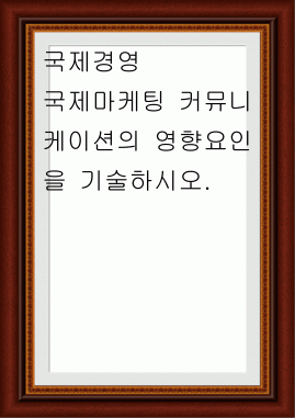 국제경영 ) 국제마케팅 커뮤니케이션의 영향요인을 기술-1페이지