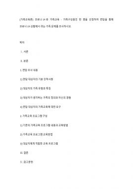 (가족교육론) 코로나19와 가족교육 - 가족구성원인 한 명을 선정하여 면담을 통해 코로나19 상황에서 겪는 가족 문제를 조사하시오.-1페이지