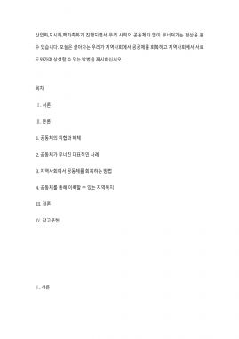 산업화,도시화,핵가족화가 진행되면서 우리 사회의 공동체가 많이 무너져가는 현상을 볼 수 있습니다. 오늘은 살아가는 우리가 지역사회에서 공공체를 회복하고 지역사회에서 서로 도와가며 상생할 수 있는 방법을 제시하십시오.-1페이지