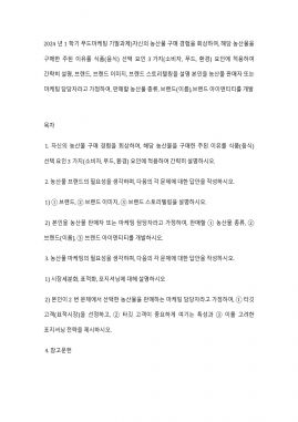 2024년 1학기 푸드마케팅 기말과제)자신의 농산물 구매 경험을 회상하여, 해당 농산물을 구매한 주된 이유를 식품(음식) 선택 요인 3가지(소비자, 푸드, 환경) 요인에 적용하여 간략히 설명, 브랜드, 브랜드 이미지, 브랜드 스토리텔링을 설명 본인을 농산물 판매자 또는 마케팅 담당자라고 가정하여, 판매할 농산물 종류, 브랜드(이름),브랜드 아이덴티티를 개발-1페이지