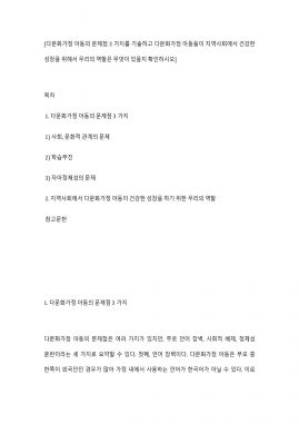 [다문화가정 아동의 문제점 3가지를 기술하고 다문화가정 아동들이 지역사회에서 건강한 성장을 위해서 우리의 역할은 무엇이 있을지 확인하시오]-1페이지