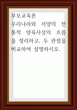 부모교육론 ) 우리나라와 서양의 전통적 양육사상의 흐름을 정리하고, 두 관점을 비교하여 설명-1페이지