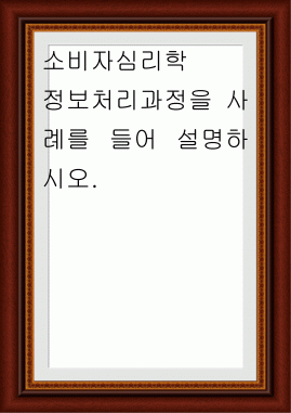 소비자심리학 ) 정보처리과정을 사례를 들어 설명-1페이지