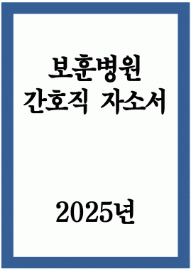 보훈병원 자기소개서) 2025년 보훈병원 간호직 자소서 보훈병원 간호직 지원동기 보훈병원 간호직 자기소개서 보훈병원 자소서-1페이지