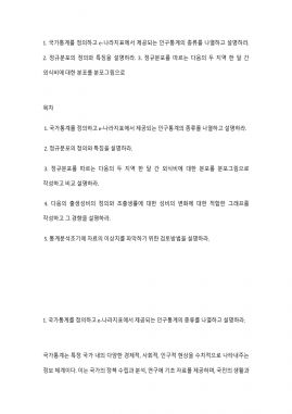 1. 국가통계를 정의하고 e-나라지표에서 제공되는 인구통계의 종류를 나열하고 설명하라. 2. 정규분포의 정의와 특징을 설명하라. 3. 정규분포를 따르는 다음의 두 지역 한 달 간 외식비에 대한 분포를 분포그림으로-1페이지