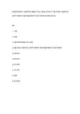 [아동권리와복지] 아동학대에 영향을 미치는 원인을 찾아보고 이를 토대로 아동복지와 교육적 차원에서 아동학대를 예방하기 위한 대처방안에 대해 논하시오-1페이지