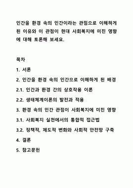 인간을 환경 속의 인간이라는 관점으로 이해하게 된 이유와 이 관점이 현대 사회복지에 미친 영향에 대해 토론해 보세요.-1페이지