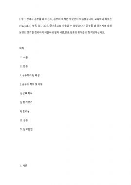 1주 1강에서 공부를 왜 하는지, 공부의 목적은 무엇인지 학습했습니다. 교육학의 목적은 상표(Label) 획득, 힘 기르기, 즐거움으로 나열할 수 있었습니다. 공부를 왜 하는지에 대해 본인의 생각을 정리하여 제출하되 필히 서론,본론,결론의 형식을 갖춰 작성하십시오.-1페이지