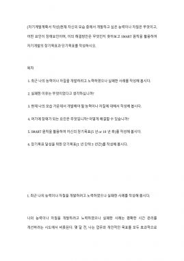 (자기계발계획서 작성)현재 자신의 모습 중에서 개발하고 싶은 능력이나 자질은 무엇이고, 어떤 요인이 장애요인이며, 이의 해결방안은 무엇인지 찾아보고 SMART원칙을 활용하여 자기개발의 장기목표과 단기목표를 작성하시오.-1페이지