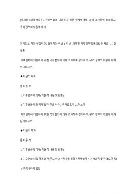 (국제정책및통상갈등) 기후변화에 대응하기 위한 국제협약에 대해 조사하여 정리하고, 우리 정부의 대응에 대해-1페이지