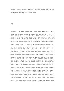 성인간호학 ) 성인간호 총론 간호내용 중 성인 대상자의 안위변화(통증, 피로, 고통, 오심,구토)간호에 관한 사례(YouTube or 뉴스, 교재 등 참고 자료-1페이지