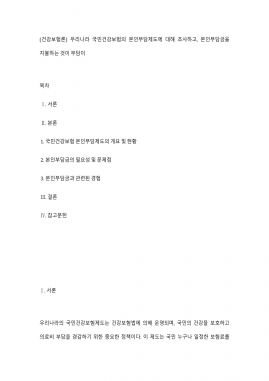 (건강보험론) 우리나라 국민건강보험의 본인부담제도에 대해 조사하고, 본인부담금을 지불하는 것이 부담이-1페이지