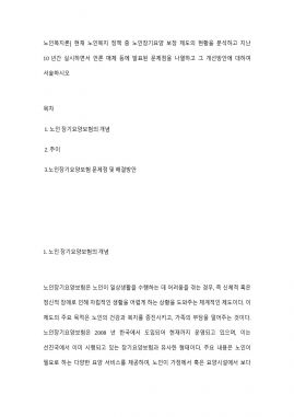 노인복지론] 현재 노인복지 정책 중 노인장기요양 보장 제도의 현황을 분석하고 지난 10년간 실시하면서 언론 매체 등에 발표된 문제점을 나열하고 그 개선방안에 대하여 서술하시오-1페이지