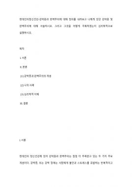 현대인의정신건강-강박증과 완벽주의에 대해 정의를 내려보고 나에게 있던 강박증 및 완벽주의에 대해 서술하시오. 그리고 그것을 어떻게 극복하였는지 심리학적으로 설명하시오.-1페이지