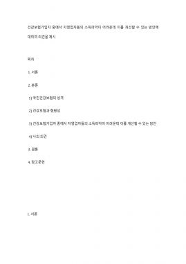 건강보험가입자 중에서 자영업자들의 소득파악이 어려운데 이를 개선할 수 있는 방안에 대하여 의견을 제시-1페이지