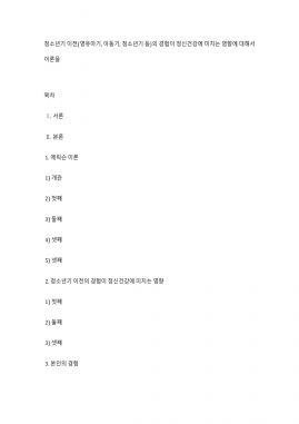 청소년기 이전(영유아기, 아동기, 청소년기 등)의 경험이 정신건강에 미치는 영향에 대해서 이론을-1페이지