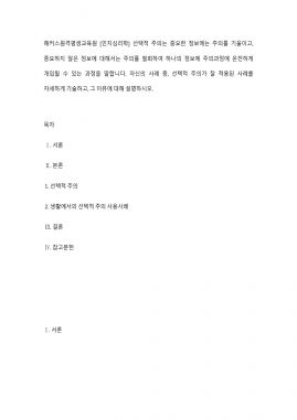 해커스원격평생교육원 [인지심리학] 선택적 주의는 중요한 정보에는 주의를 기울이고, 중요하지 않은 정보에 대해서는 주의를 철회하여 하나의 정보에 주의과정에 온전하게 개입될 수 있는 과정을 말합니다. 자신의 사례 중, 선택적 주의가 잘 적용된 사례를 자세하게 기술하고, 그 이유에 대해 설명하시오.-1페이지