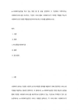 A+사회복지실천을 하고 있는 현장 중 한 곳을 선정하여 그 기관에서 이루어지는 사회복지서비스를 조사하고, 기관의 서비스별로 사회복지사가 어떠한 역할을 하는지 사회복지사의 다양한 역할을 참조하여 제시하고 이유를 설명해 보시오-1페이지