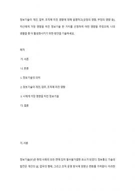 정보기술이 개인, 업무, 조직에 미친 영향에 대해 설명하고(긍정의 영향, 부정의 영향 등), 자신에게 가장 영향을 미친 정보기술 한 가지를 선정하여 어떤 영향을 주었으며, 나의 생활을 좀 더 활성화시키기 위한 방안을 기술하세요.-1페이지