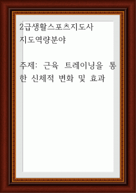 2급생활스포츠지도사 ) 지도역량분야 - 근육 트레이닝을 통한 신체적 변화 및 효과-1페이지