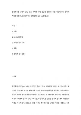 행정조사론 ) 내가 관심 있는 주제에 대해 간단한 현황보고서를 작성해보자. 한국의 개발협력 전문 공공기관 한국국제협력단(KOICA) 현황 조사-1페이지