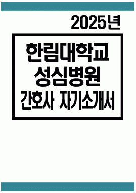 (한림대학교성심병원 자기소개서) 2025년 한림대학교성심병원 간호사 자소서 신입간호사 지원동기 한림대학교성심병원 자소서 한림대학교성심병원 간호사 자기소개서-1페이지