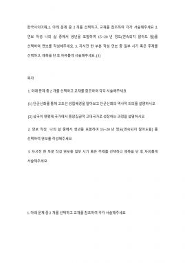 한국사의이해_1. 아래 문제 중 2개를 선택하고, 교재를 참조하여 각각 서술해주세요 2. 연보 작성 나의 삶 중에서 생년을 포함하여 15~20년 정도(연속되지 않아도 됨)를 선택하여 연보를 작성해주세요. 3. 자서전 한 부분 작성 연보 중 일부 시기 혹은 주제를 선택하고, 제목을 단 후 자유롭게 서술해주세요. (3)-1페이지