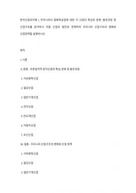 한국산업의이해 ) 우리나라의 중화학공업에 대한 각 산업의 특성과 분류, 발전과정 및 산업구조를 분석하고 이들 산업의 발전과 연계하여 우리나라 산업구조의 변화와 산업정책을 설명하시오-1페이지