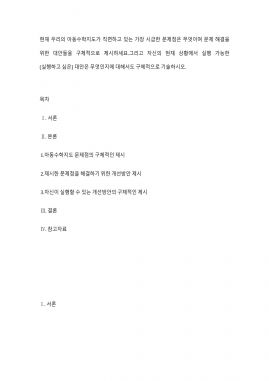 현재 우리의 아동수학지도가 직면하고 있는 가장 시급한 문제점은 무엇이며 문제 해결을 위한 대안들을 구체적으로 제시하세요.그리고 자신의 현재 상황에서 실행 가능한 (실행하고 싶은) 대안은 무엇인지에 대해서도 구체적으로 기술하시오.-1페이지