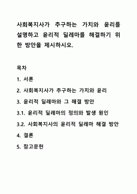 사회복지사가 추구하는 가치와 윤리를 설명하고 윤리적 딜레마를 해결하기 위한 방안을 제시하시오.-1페이지