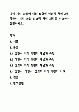 이해 처리 과정에 대한 모형인 상향식 처리 과정 하향식 처리 과정 상호적 처리 과정을 비교하여 설명하시오.-1페이지