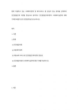 현재 지원하고 있는 사회복지정책 및 복지서비스 중 관심이 있는 분야을 선택하여 인간발달단계 이론을 중심으로 분석하고 인간발달단계이론이 사회복지실천에 대해 기여한 바를 자신의 의견을 중심으로 논하시오.-1페이지